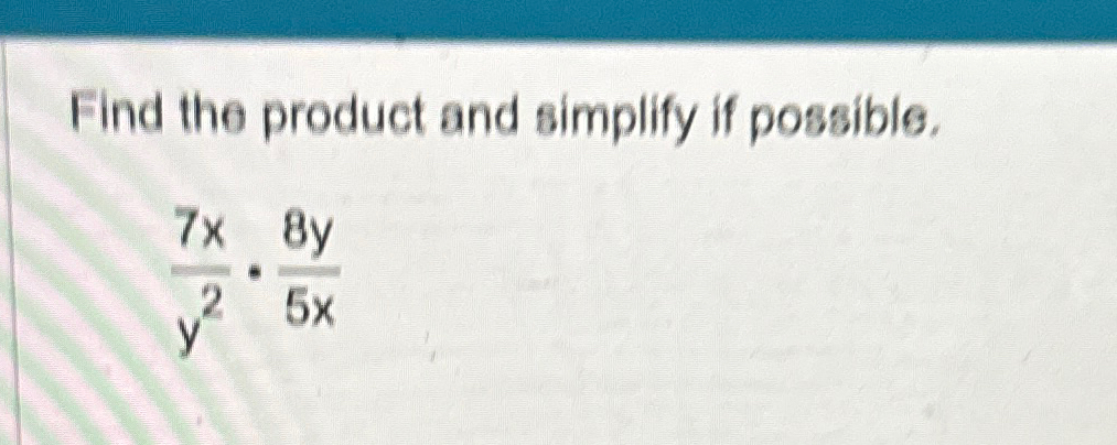 Solved Find the product and simplify if possible.7xy2*8y5x | Chegg.com
