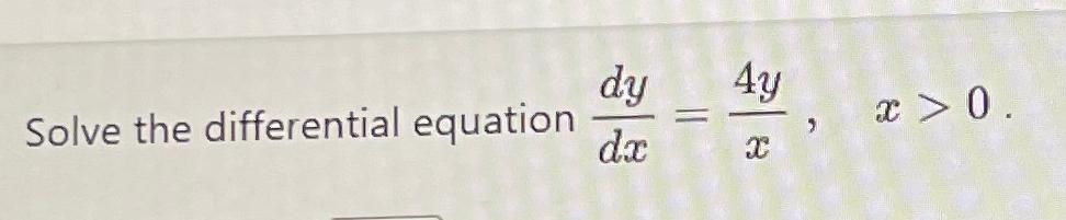 Solved Solve the differential equation dydx=4yx,x>0. | Chegg.com