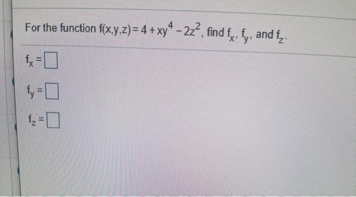 Solved For the function f(x,y,z)= 4+xy4 – 2z², find fx, ty, | Chegg.com