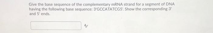 Solved Give the base sequence of the complementary mRNA | Chegg.com