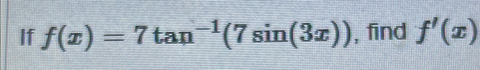 Solved If f(x)=7tan-1(7sin(3x)), ﻿find f'(x) | Chegg.com