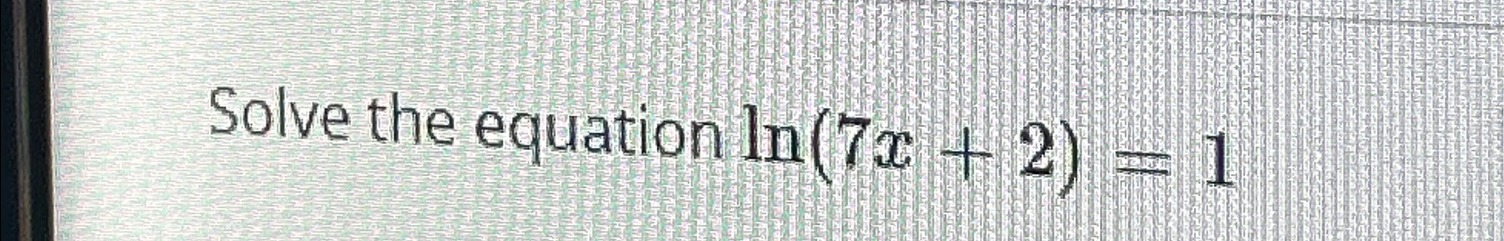 Solved Solve the equation ln(7x+2)=1 | Chegg.com
