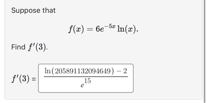 Solved Suppose that f(x)=6e−5xln(x) Find f′(3) | Chegg.com