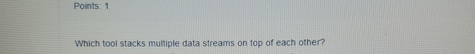 Solved Points: 1Which tool stacks multiple data streams on | Chegg.com