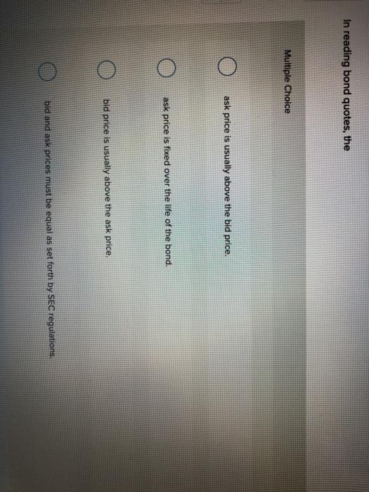 Solved In reading bond quotes, the Multiple Choice ask price | Chegg.com