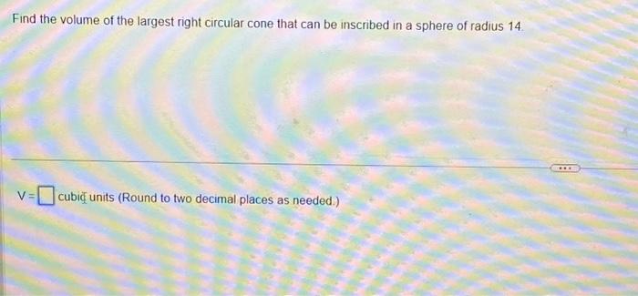 Solved Find the volume of the largest right circular cone | Chegg.com