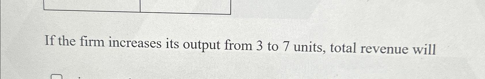 Solved If the firm increases its output from 3 ﻿to 7 ﻿units, | Chegg.com