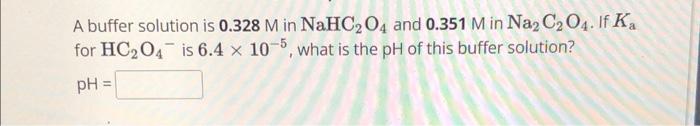 Solved A buffer solution is 0.328M in NaHC2O4 and 0.351M in | Chegg.com