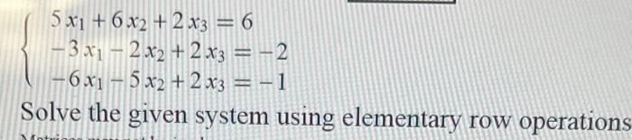 Solved ⎩⎨⎧5x1+6x2+2x3=6−3x1−2x2+2x3=−2−6x1−5x2+2x3=−1 Solve | Chegg.com