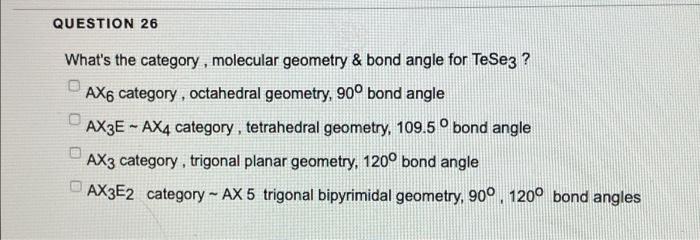 Solved QUESTION 26 What's the category, molecular geometry & | Chegg.com