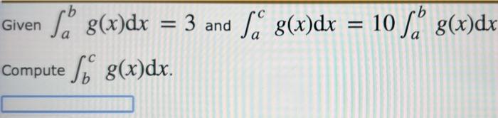 Solved Given ∫abg(x)dx=3 and ∫acg(x)dx=10∫abg(x)dx Compute | Chegg.com