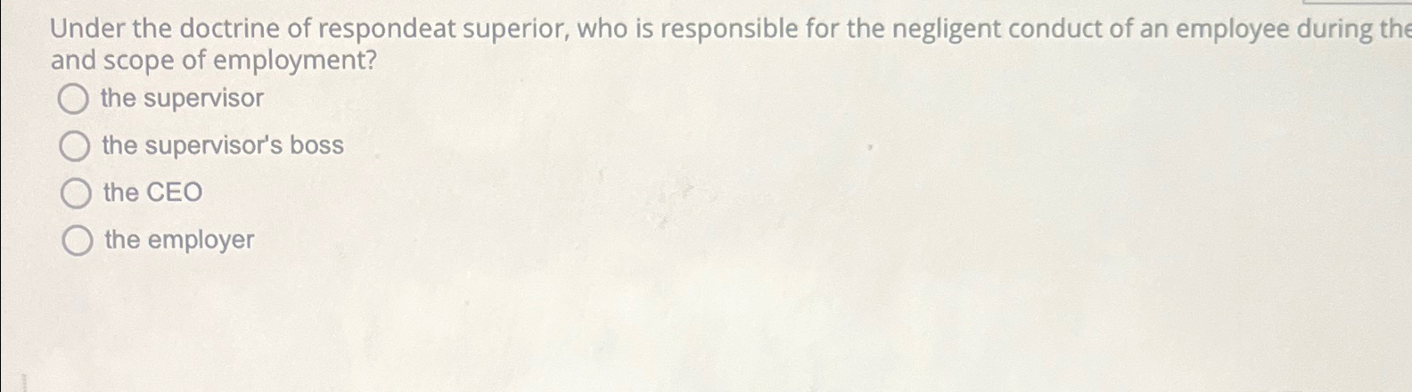 Solved Under the doctrine of respondeat superior, who is | Chegg.com