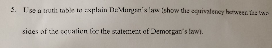 Solved 5. Use a truth table to explain DeMorgan's law (show | Chegg.com