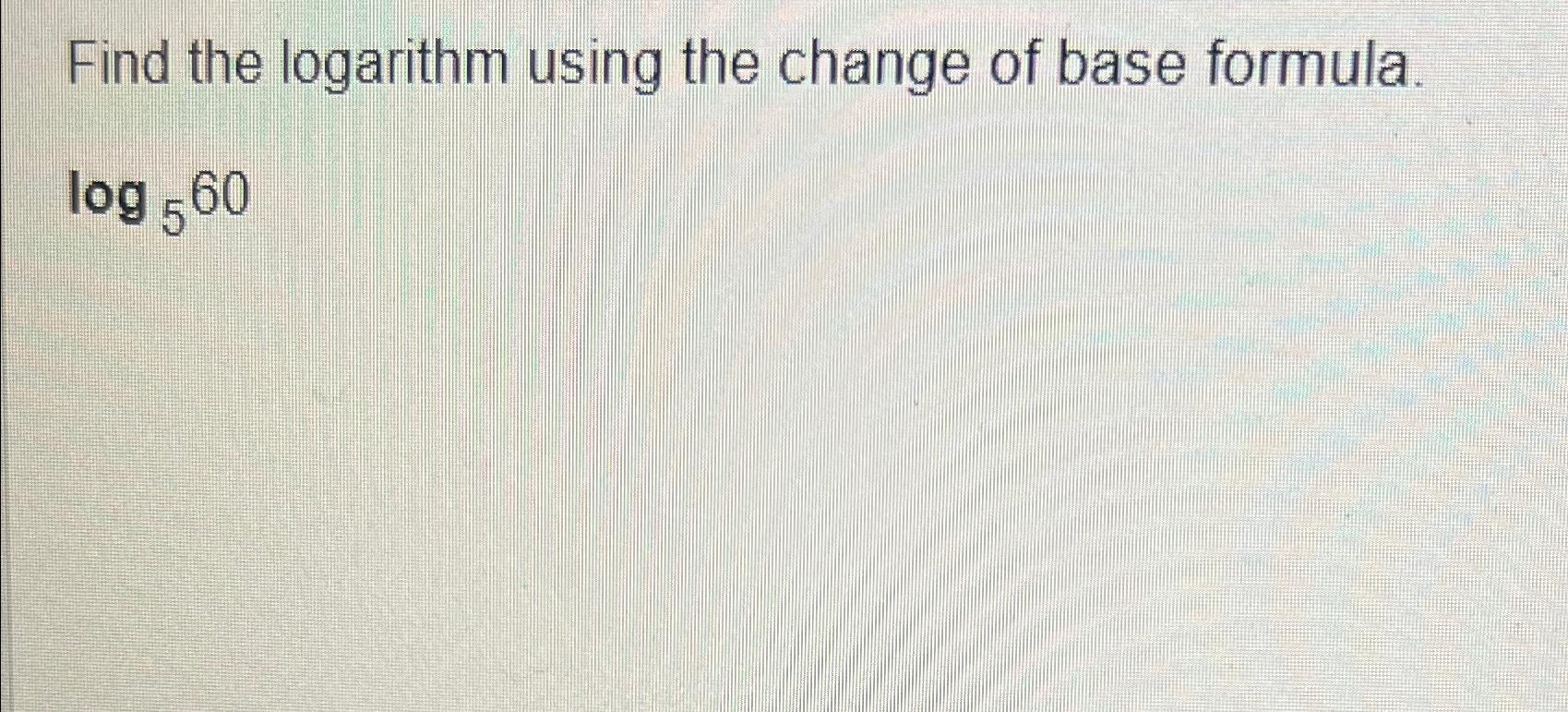 Solved Find the logarithm using the change of base | Chegg.com