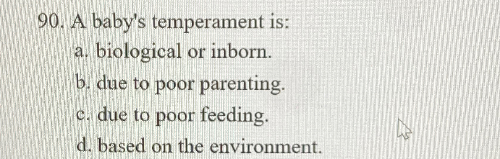 Solved A baby's temperament is:a. ﻿biological or inborn.b. | Chegg.com