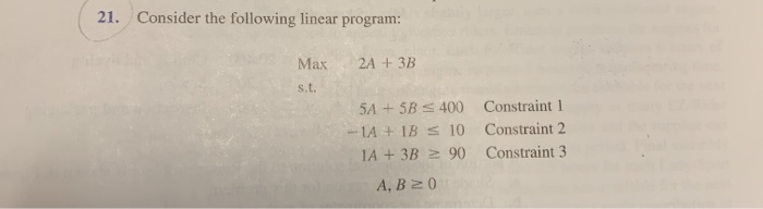 Solved 21. Consider the following linear program: Max 2A + | Chegg.com