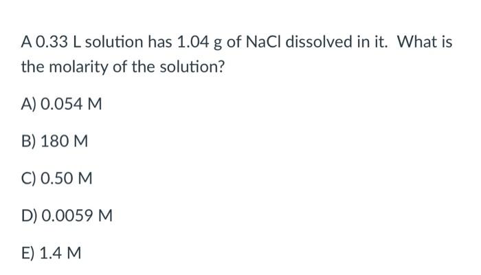 Solved A 0.33 L solution has 1.04 g of NaCl dissolved in it. | Chegg.com
