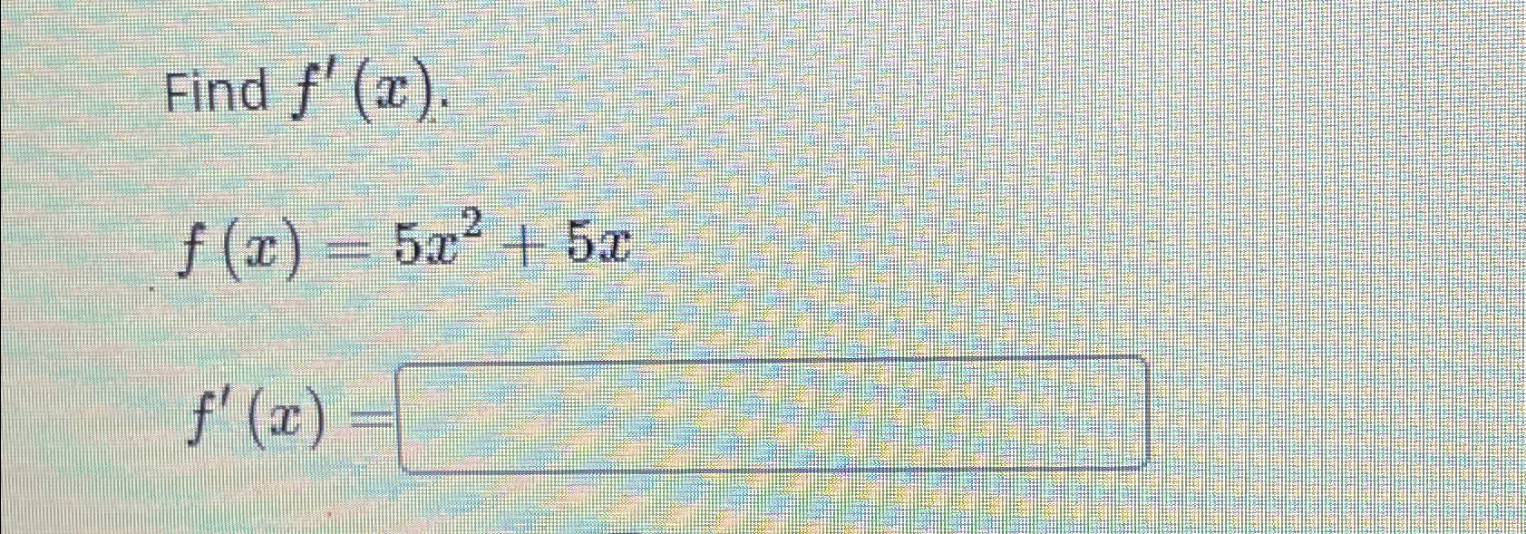 Solved Find f'(x).f(x)=5x2+5xf'(x)= | Chegg.com