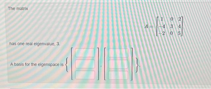 Solved The matrix A=⎣⎡1−4−2030245⎦⎤ has one real eigenvalue, | Chegg.com