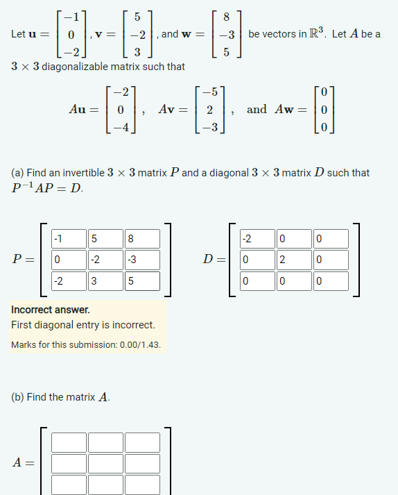 Solved Incorrect answer.First diagonal entry is | Chegg.com