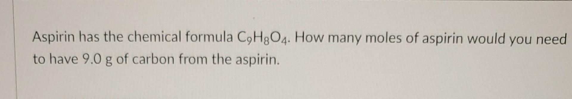 Solved Aspirin has the chemical formula C9H8O4. How many | Chegg.com