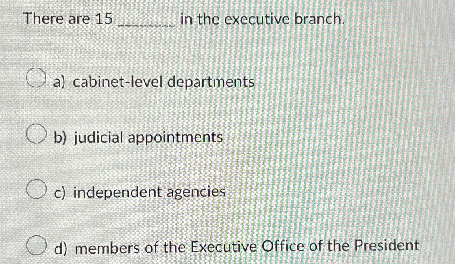 Solved There are 15 ﻿in the executive branch.a) | Chegg.com