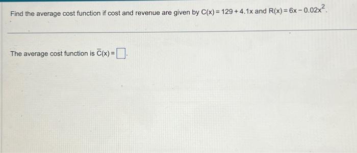 Solved Find the average cost function if cost and revenue | Chegg.com