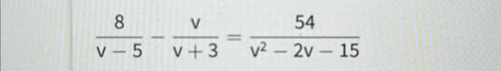 Solved 8v-5-vv+3=54v2-2v-15 | Chegg.com