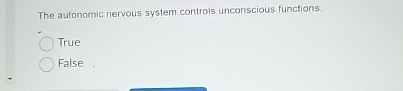 Solved The autonomic nervous system controls unconscious | Chegg.com