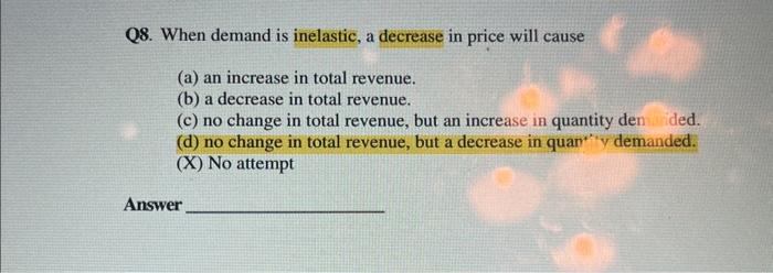 Solved Q8. When demand is inelastic, a decrease in price | Chegg.com