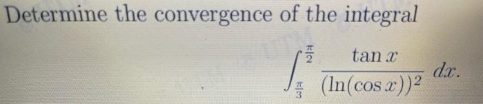 Solved Determine the convergence of the integral [ tanx dx. | Chegg.com