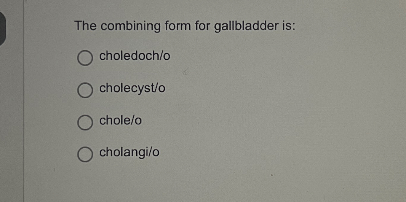 Solved The combining form for gallbladder | Chegg.com