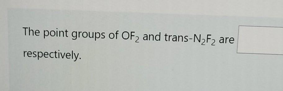 Solved The point groups of OF2 and trans-N2F2 are | Chegg.com
