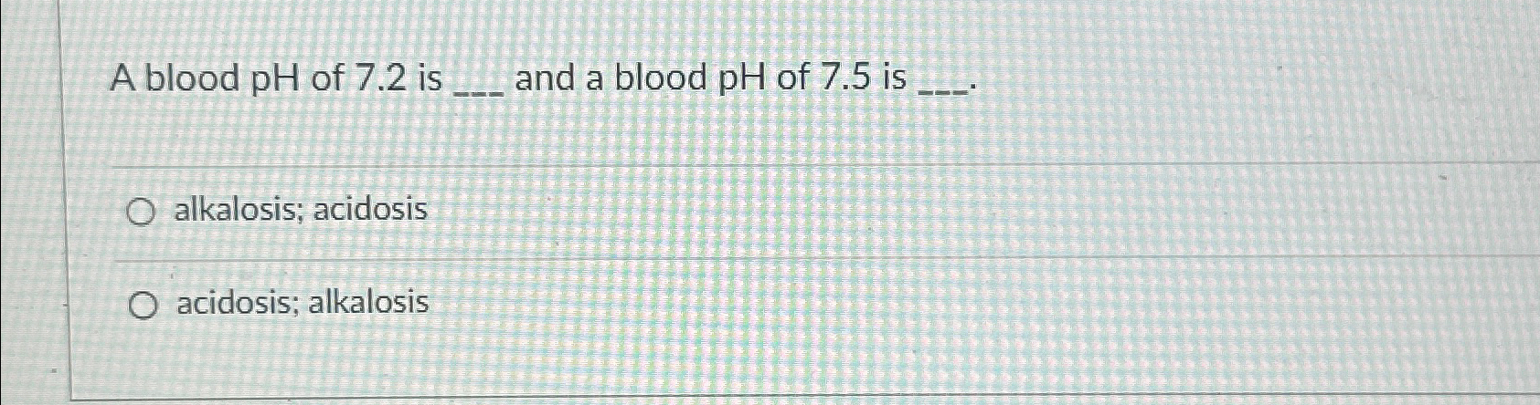 Solved A blood pH of 7.2 ﻿is q, ﻿and a blood pH of 7.5 ﻿is | Chegg.com