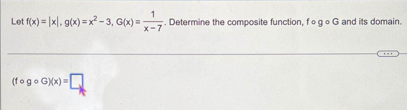 Solved Let f(x)=|x|,g(x)=x2-3,G(x)=1x-7. ﻿Determine the | Chegg.com