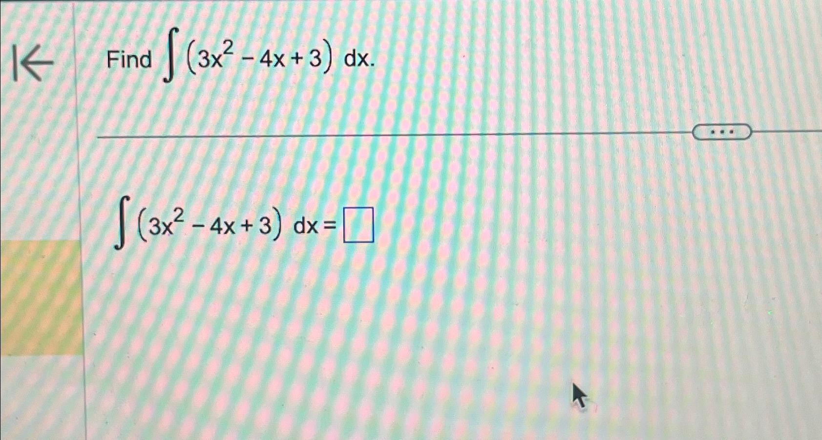 Solved Find ∫﻿﻿(3x2-4x+3)dx∫﻿﻿(3x2-4x+3)dx= | Chegg.com