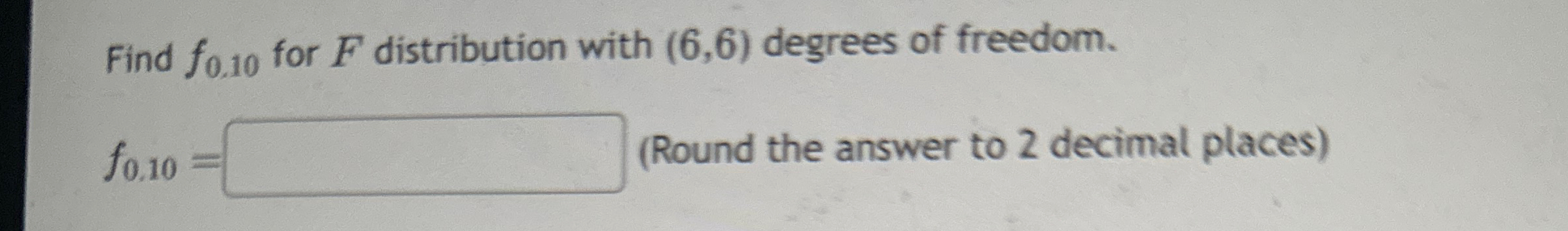Solved Find f0.10 ﻿for F ﻿distribution with (6,6) ﻿degrees | Chegg.com