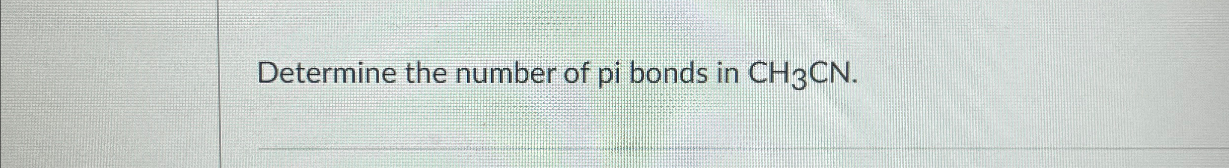 Solved Determine the number of pi bonds in CH3CN. | Chegg.com