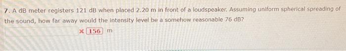 Solved 7. A dB meter registers 121 dB when placed 2.20 m in | Chegg.com