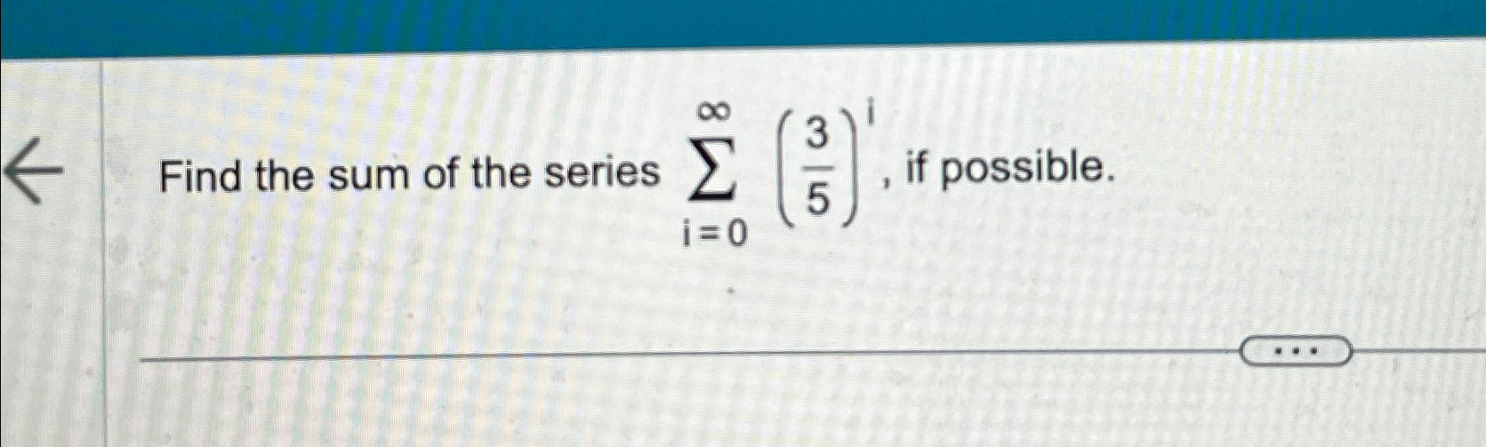 Solved Find the sum of the series ∑i=0∞(35)i, ﻿if possible. | Chegg.com