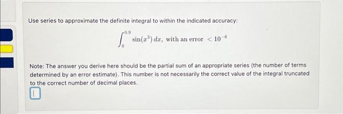 Solved Use series to approximate the definite integral to | Chegg.com