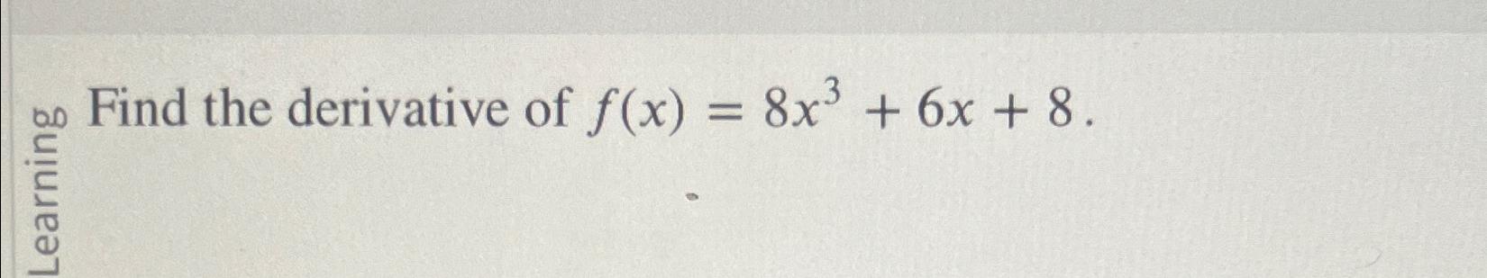 Solved Find the derivative of f(x)=8x3+6x+8 | Chegg.com