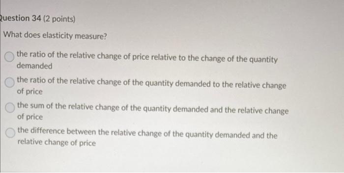 Solved question 34 (2 points) What does elasticity measure? | Chegg.com