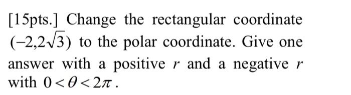 Solved [15pts.] Change the rectangular coordinate (-2,273) | Chegg.com