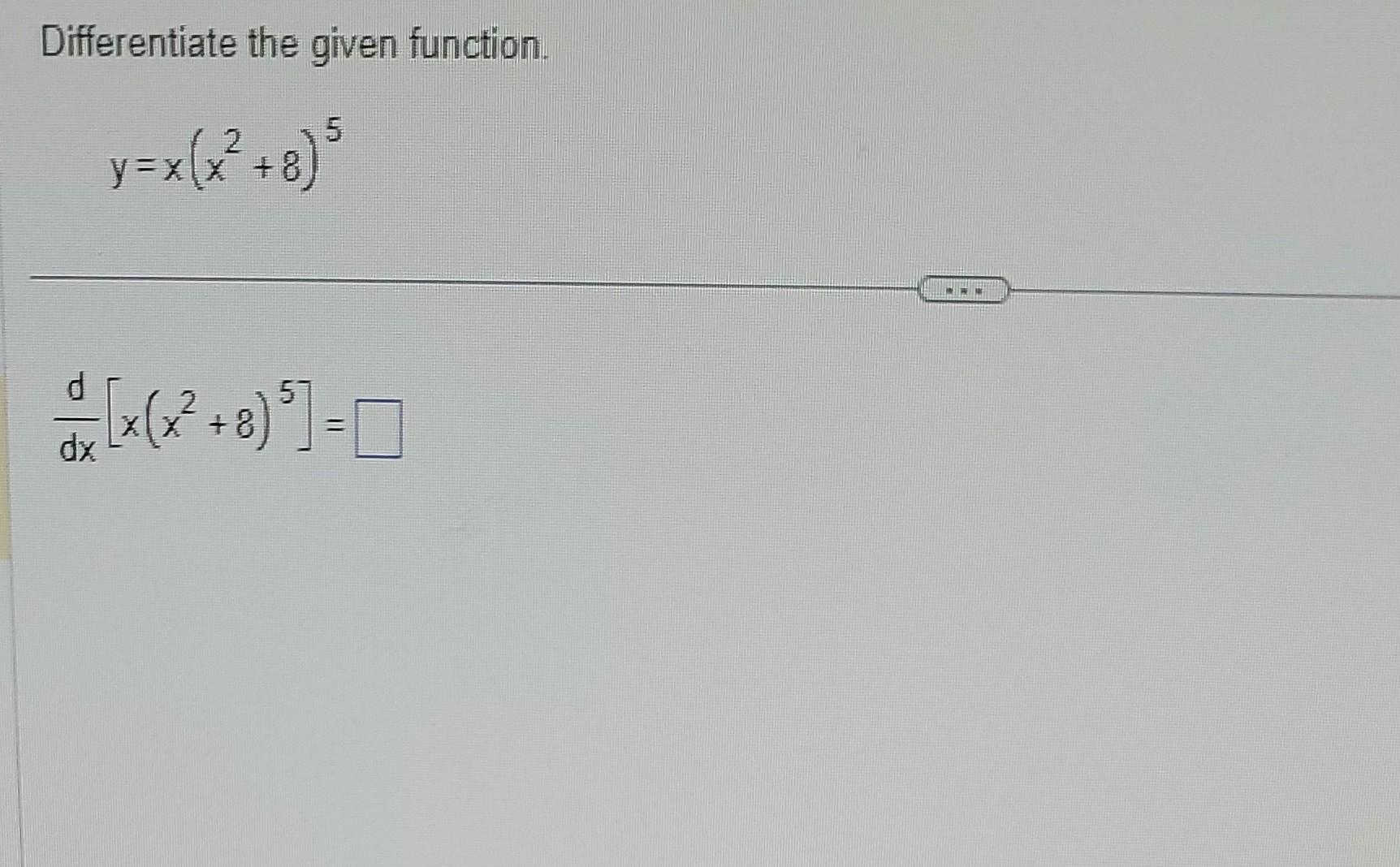 Solved Differentiate the given function. y=x(x2+8)5 | Chegg.com