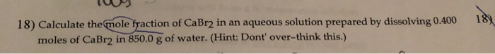 Solved 18) 18) Calculate the mole fraction of CaBr2 in an | Chegg.com