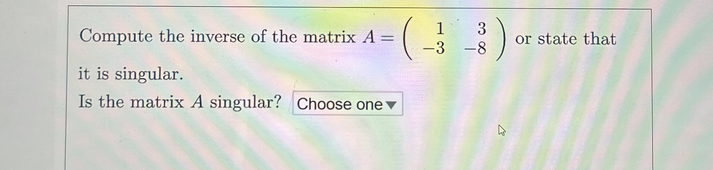 Solved Compute the inverse of the matrix A=([1,3],[-3,-8]) | Chegg.com