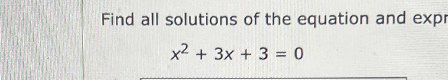 Solved Find all solutions of the equation and exprx2+3x+3=0 | Chegg.com