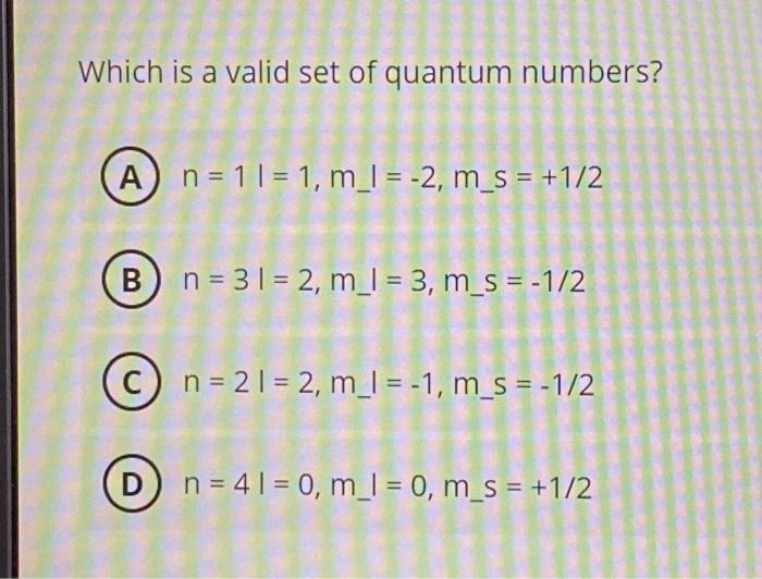 Solved Which is a valid set of quantum numbers? A) n = 11=1, | Chegg.com