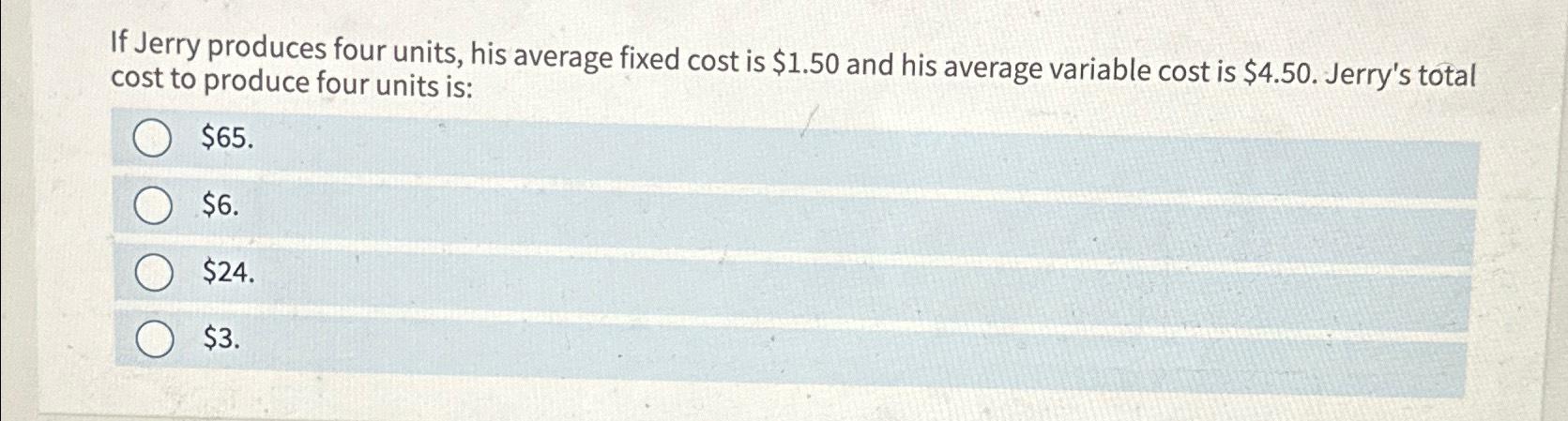 Solved If Jerry produces four units, his average fixed cost | Chegg.com